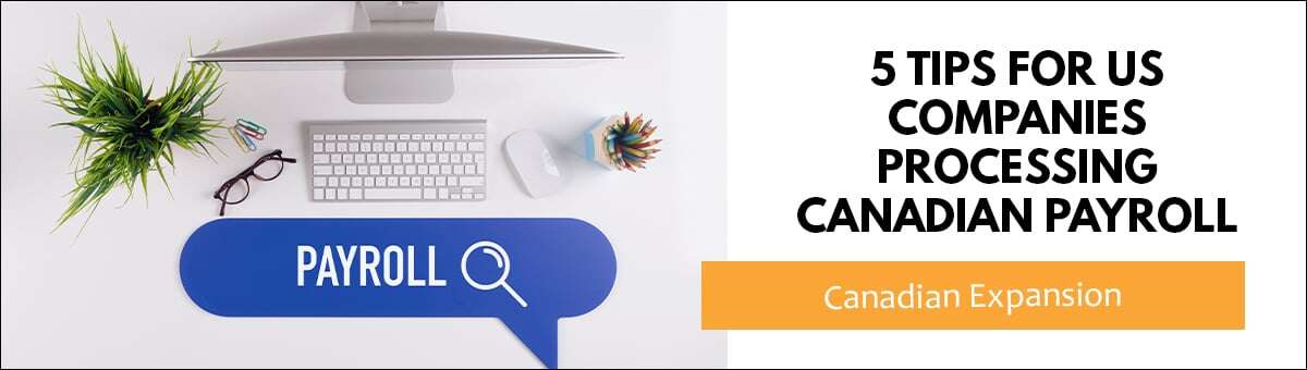 5 Tips for US Companies Processing Canadian Payroll (Updated 2020 ...